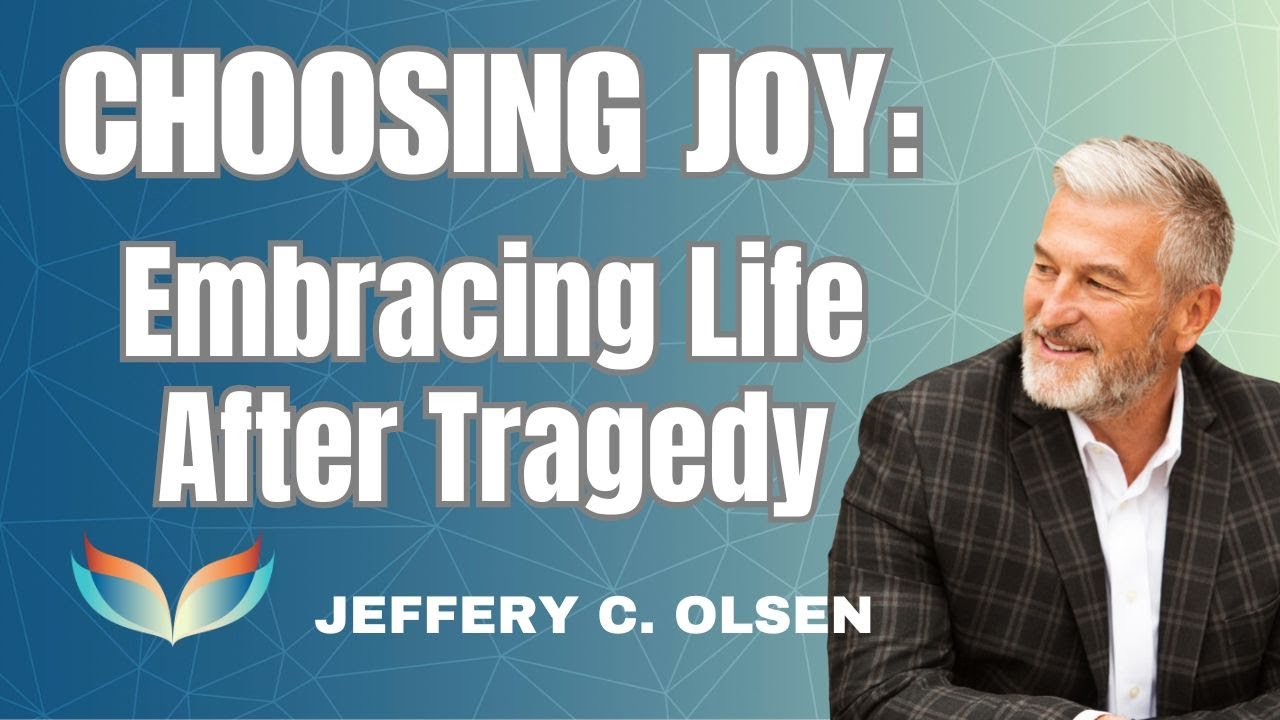 Choosing Joy: Embracing Life After Tragedy, Jeffery C Olsen's NDE and OOB Experiences Changed ...