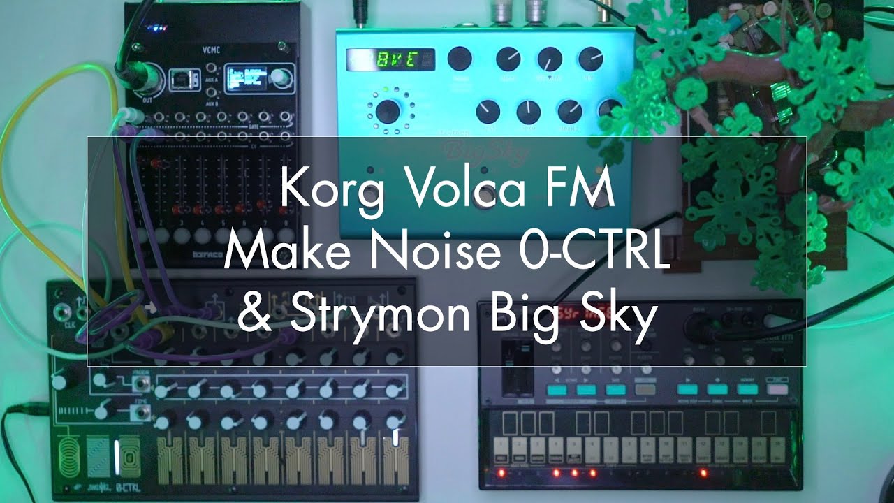 Korg Volca FM, Make Noise 0-CTRL & Strymon Big Sky - YouTube