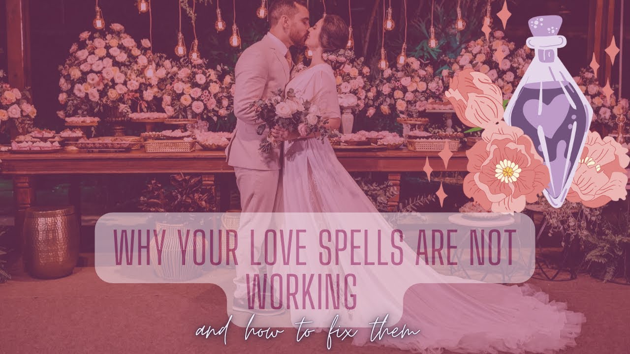 WHY YOUR LOVE SPELLS ARENT WORKING; HOW TO FIX THEM - YouTube