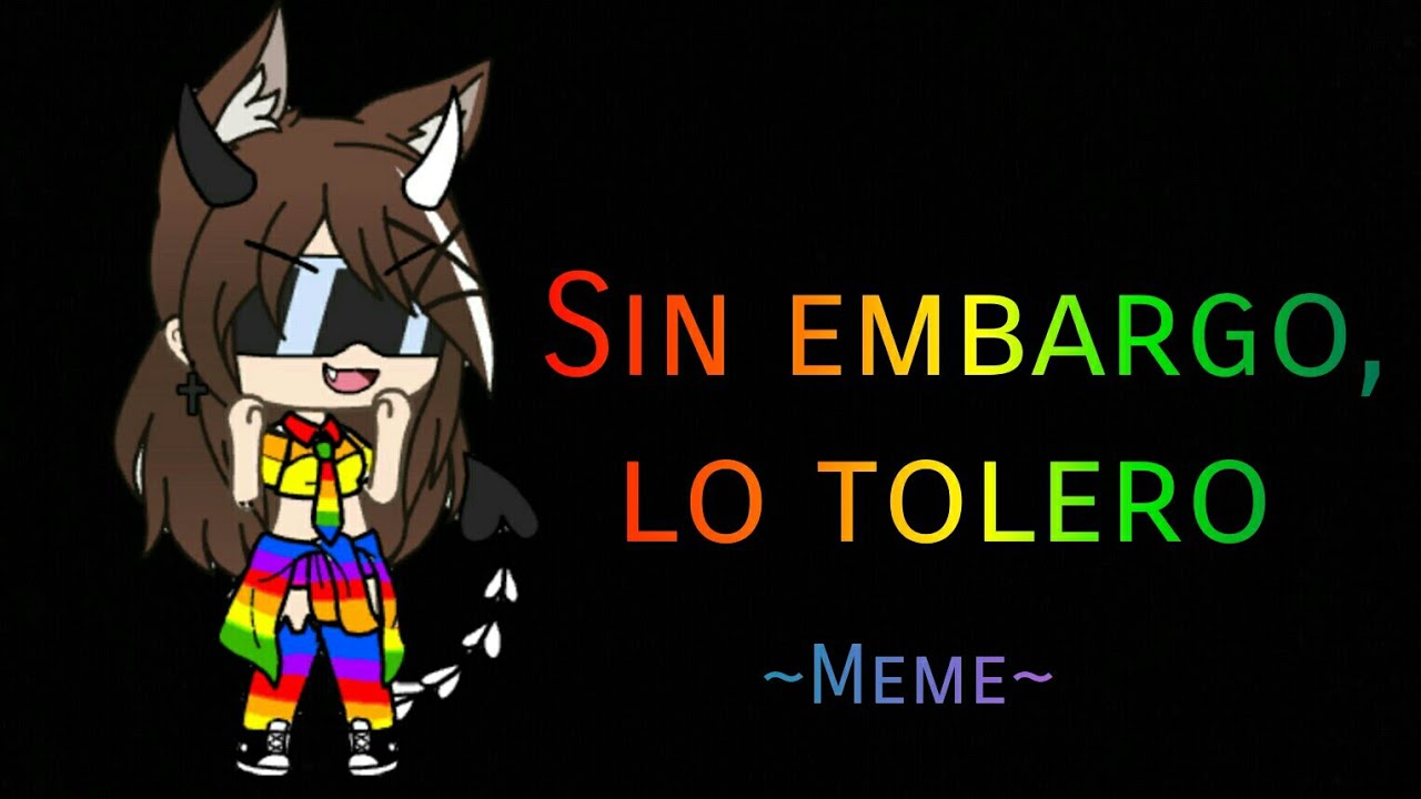 ~Sin Embargo,Lo tolero~|Meme - YouTube