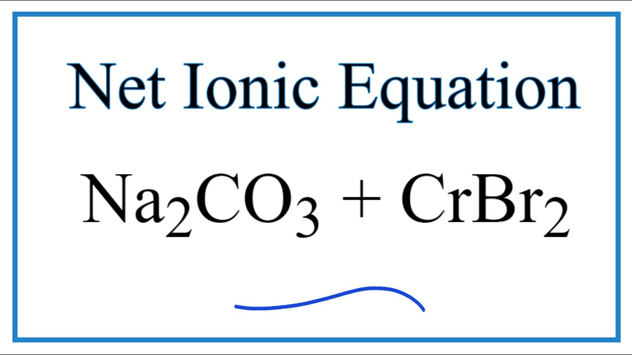 How to Write the Net Ionic Equation for Na2CO3 + CrBr2 = NaBr + CrCO3 ...