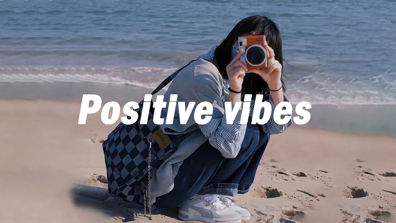 Positive Vibes ~ playlist that make you feel positive and calm | An ...