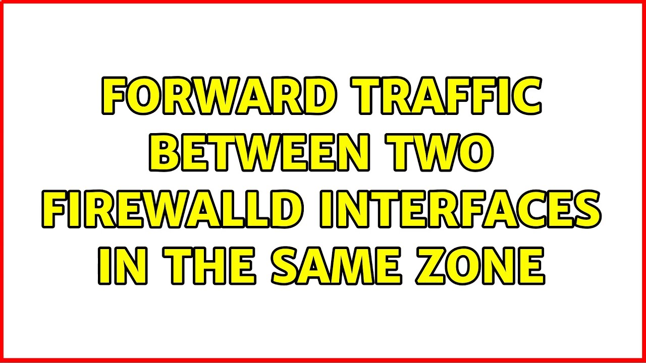 Forward Traffic Between Two Firewalld Interfaces In The Same Zone (2 Solutions!!) - YouTube