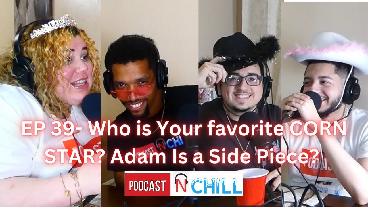 EP 39- Who Is Your Favorite CORN STAR? Adam Is A Side Piece? - YouTube