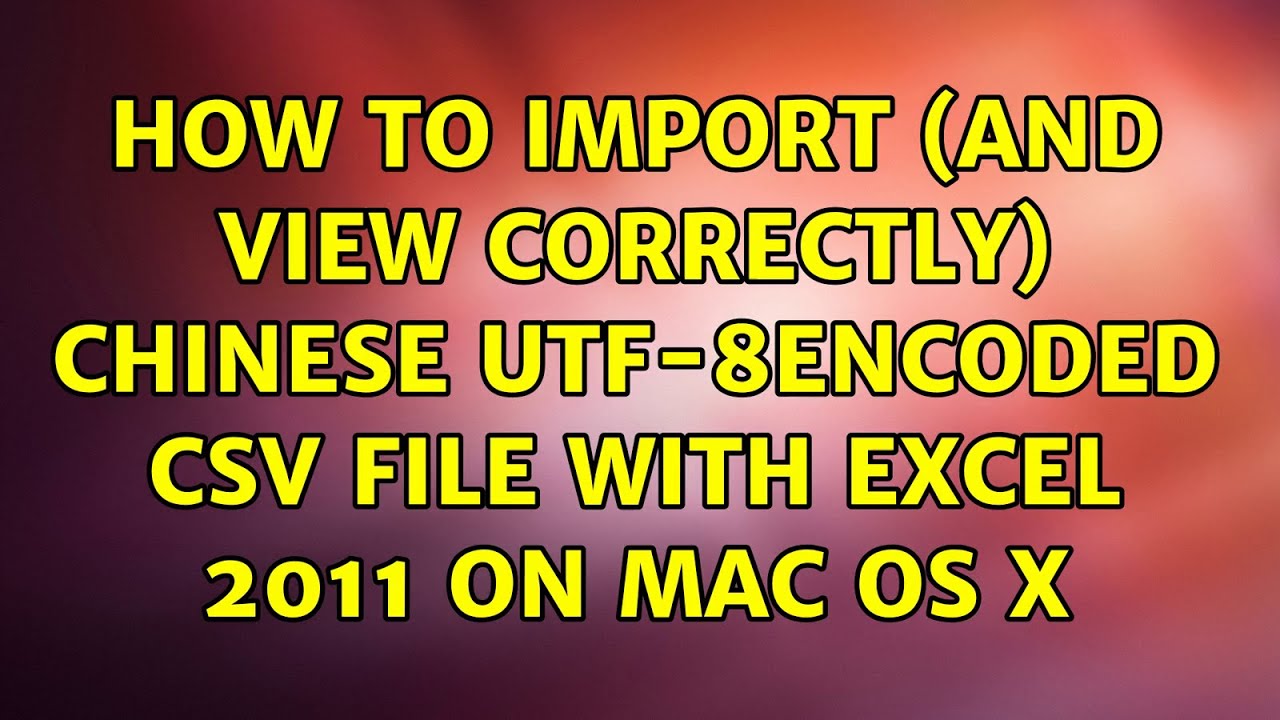 How to import (and view correctly) Chinese UTF-8encoded CSV file with ...