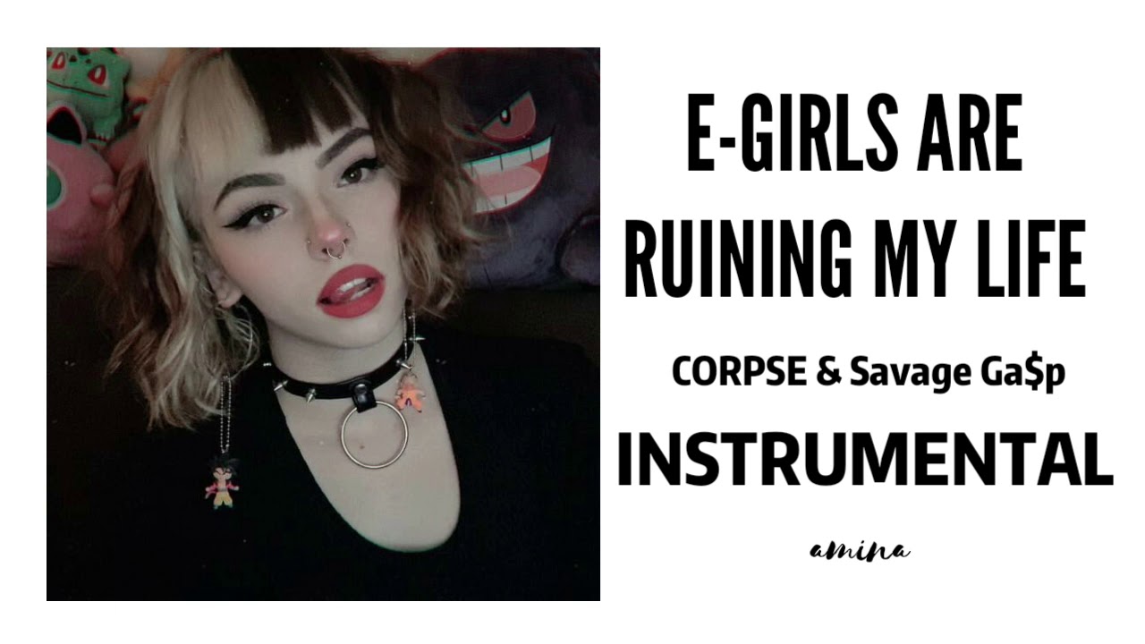 [INSTRUMENTAL] E-GIRLS ARE RUINING MY LIFE! - CORPSE & Savage Ga$p ...