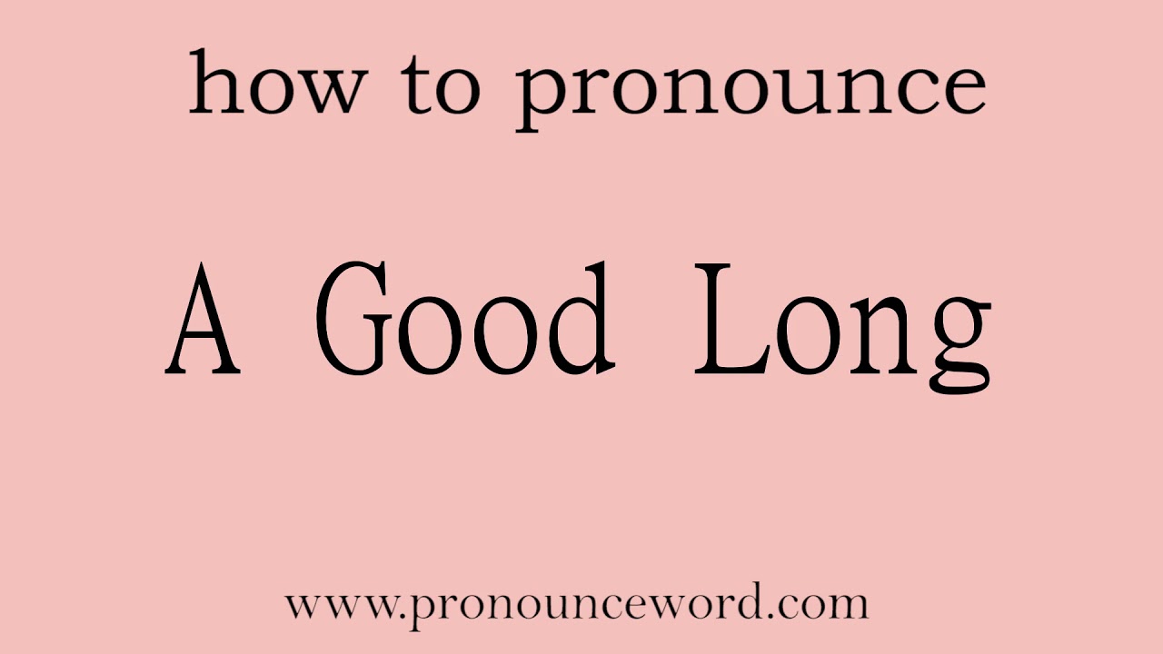 A Good Long How To Pronounce A Good Long In English correct Start a-good-long-how-to-pronounce-a-good-long-in-english-correct-start