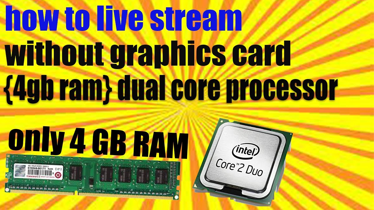 how to live stream without graphics card {4gb ram} dual core processor ...
