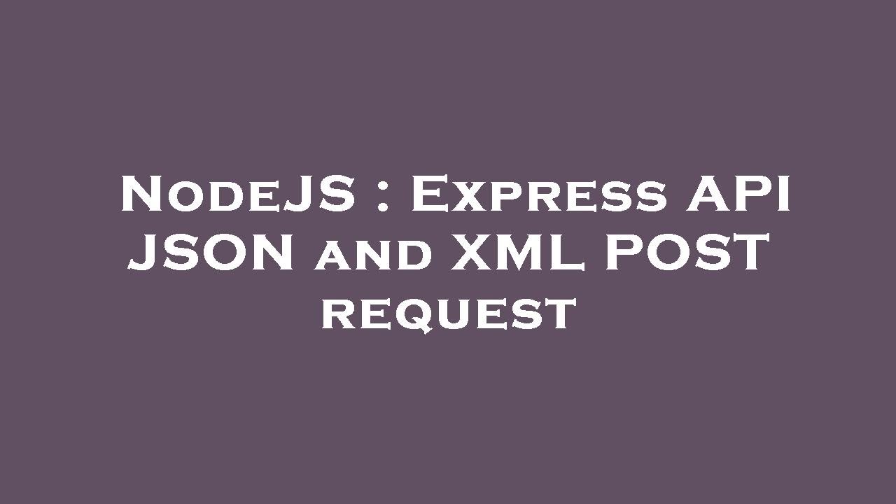 Nodejs Express Api Json And Xml Post Request Youtube 6663
