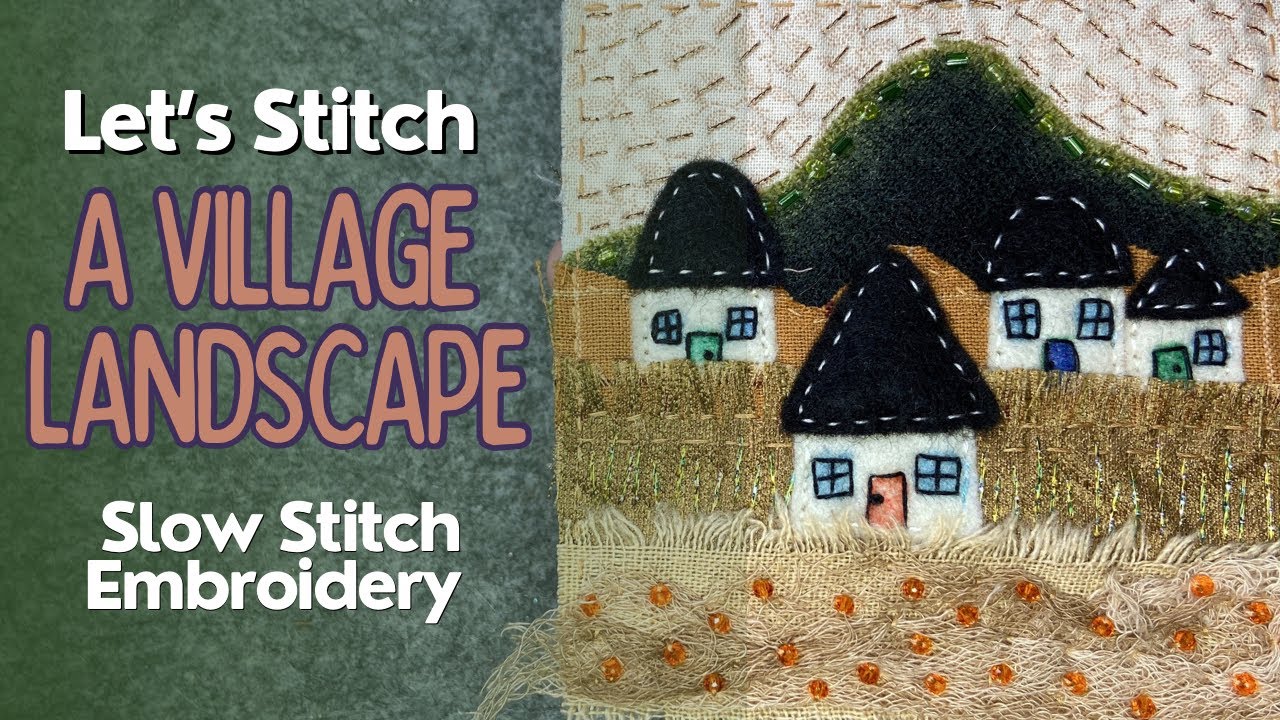 How To Make A Slow Stitched Village Landscape #embroidery #stitching ...