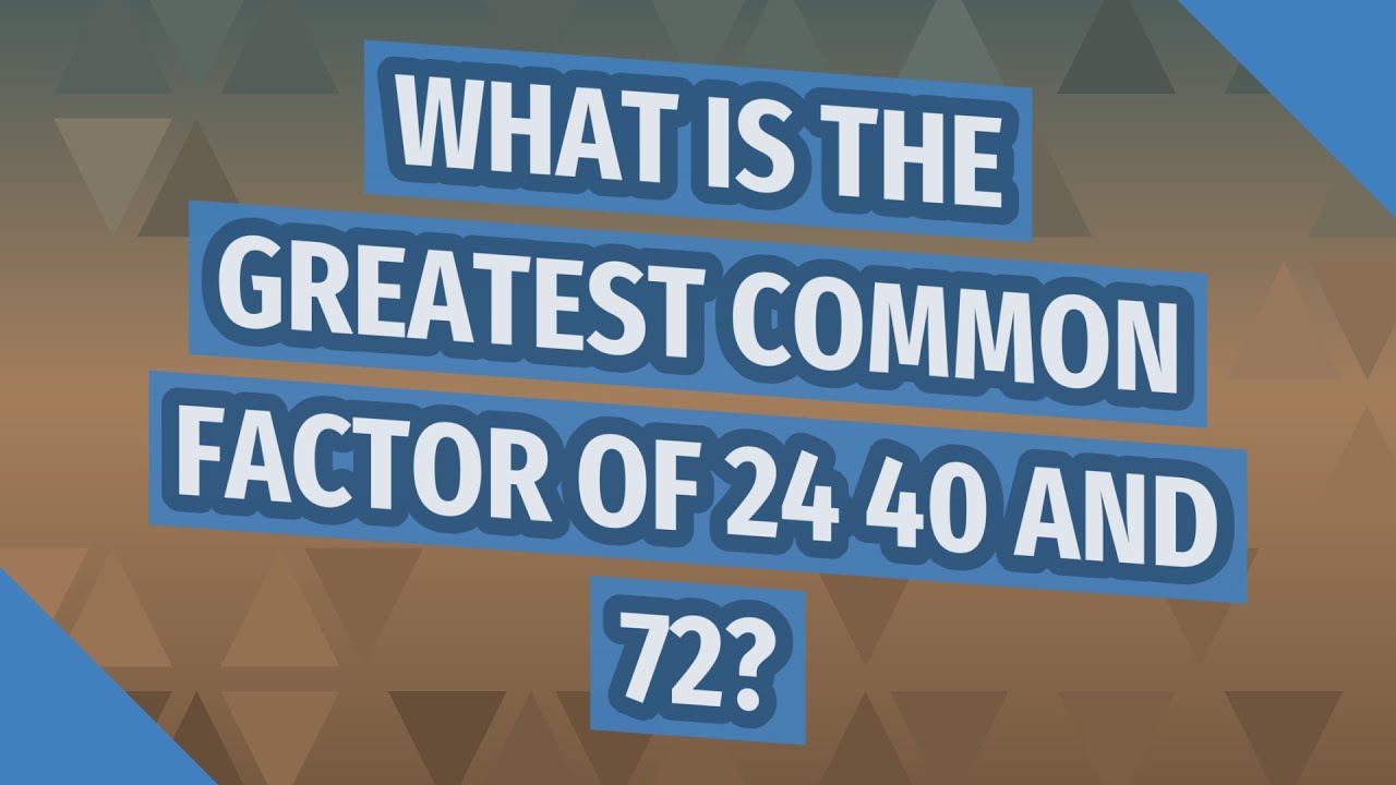 What is the greatest common factor of 24 40 and 72? - YouTube