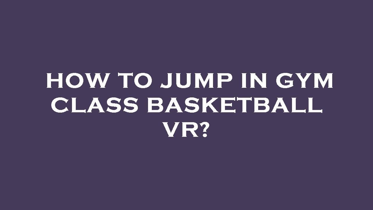How to jump in gym class basketball vr? - YouTube