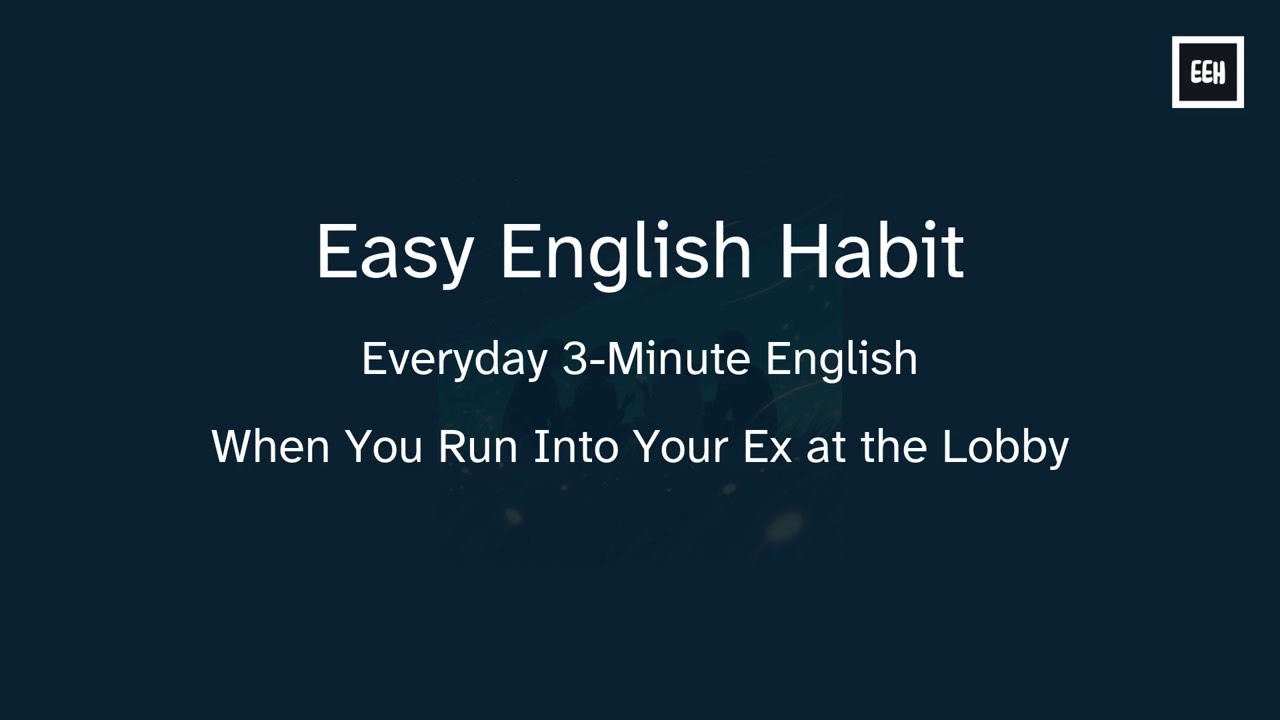 Everyday 3-Minute English - When You Run Into Your Ex at the Lobby ...