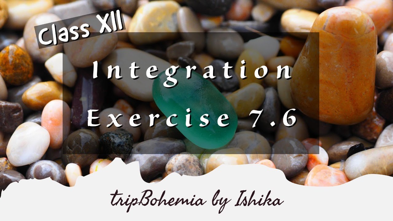 Integration | Class XII NCERT Exercise 7.6 Introduction | Integral Calculus - YouTube