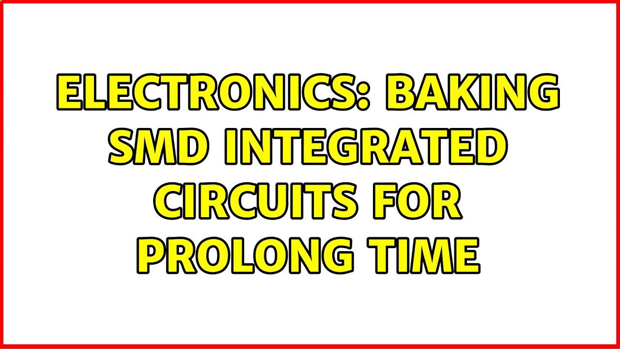 Electronics: Baking SMD integrated circuits for prolong time (2 ...