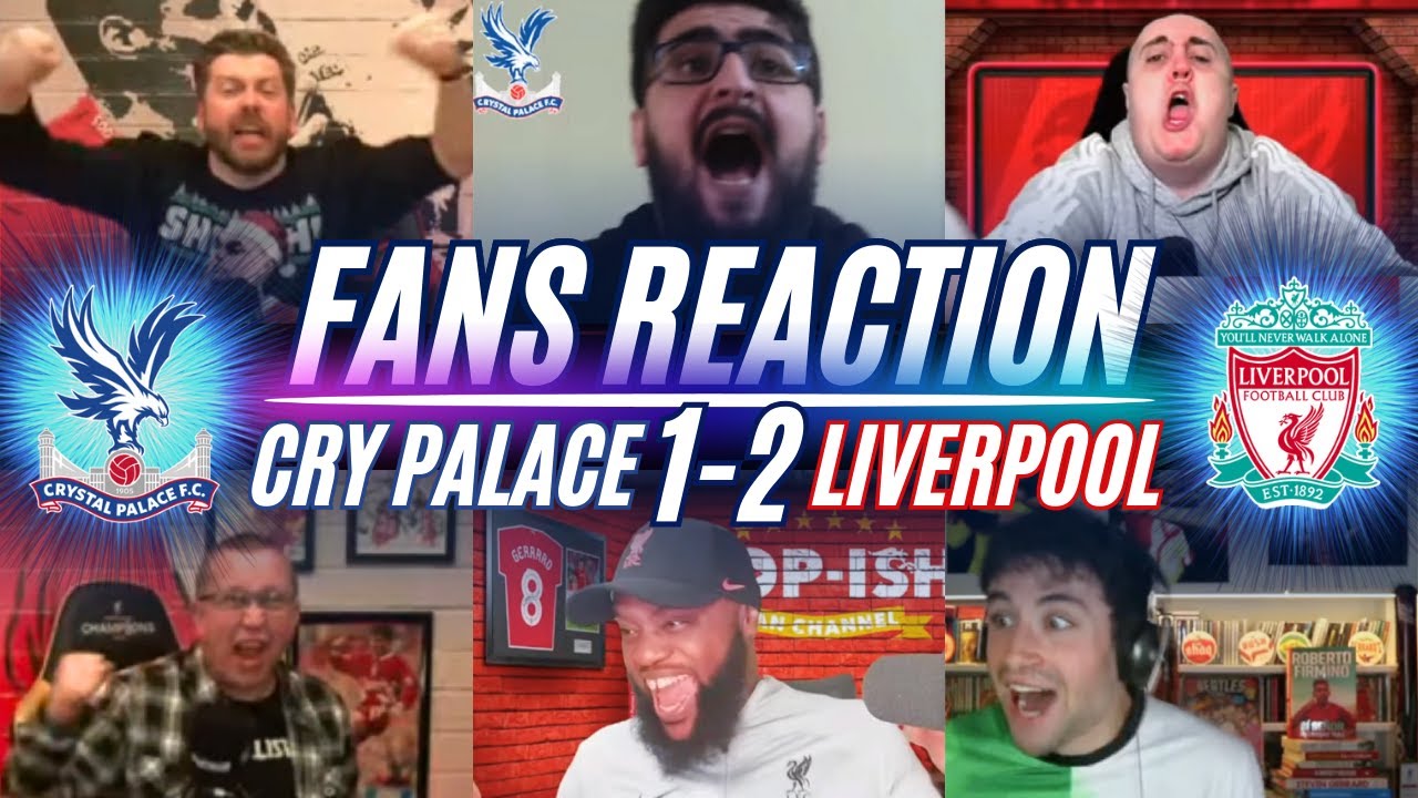 LIVERPOOL FANS REACTION TO CRYSTAL PALACE 1-2 LIVERPOOL | MENTALITY ...