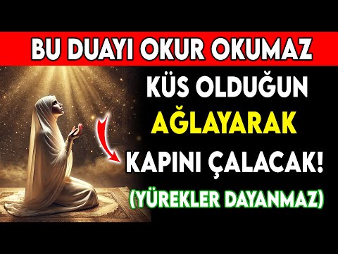 BU DUAYI OKUR OKUMAZ KÜS OLDUĞUN AĞLAYARAK KAPINI ÇALACAK (YÜREKLER DAYANMAZ)...