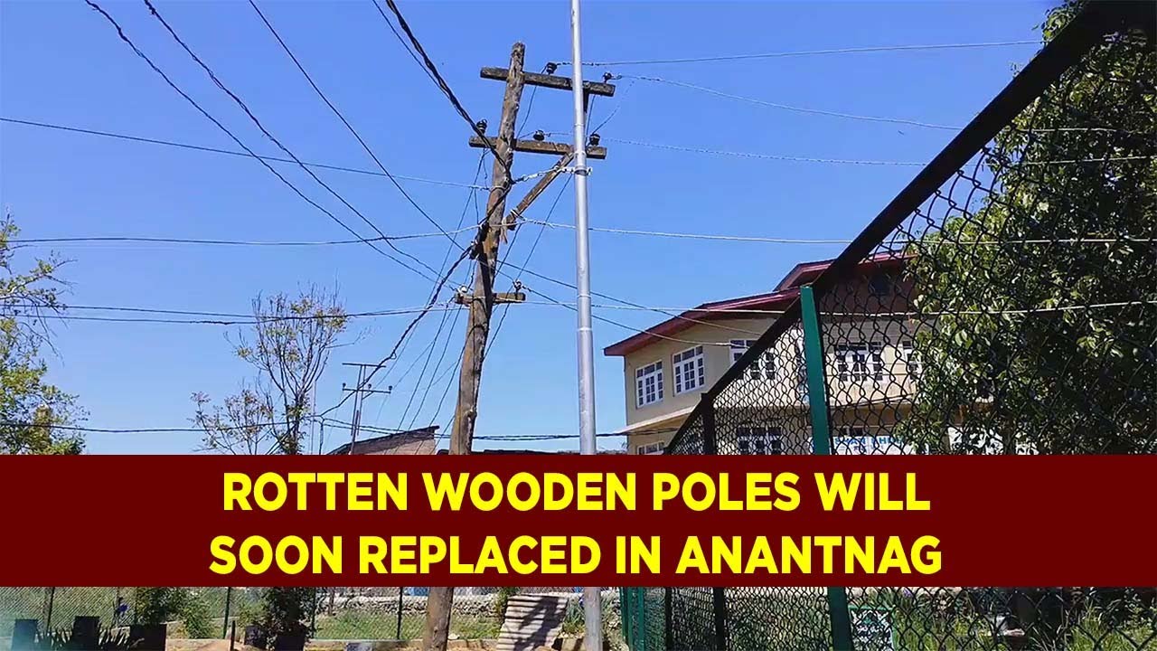 Rotten wooden poles will soon replaced in Anantnag - YouTube