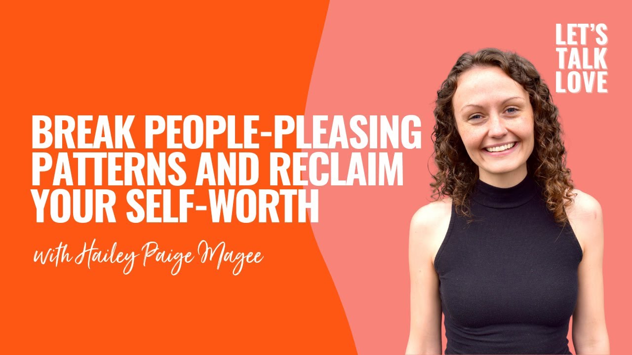 Let's Talk Love | Break People-Pleasing Patterns and Reclaim Your Self-Worth with Hailey Paige ...