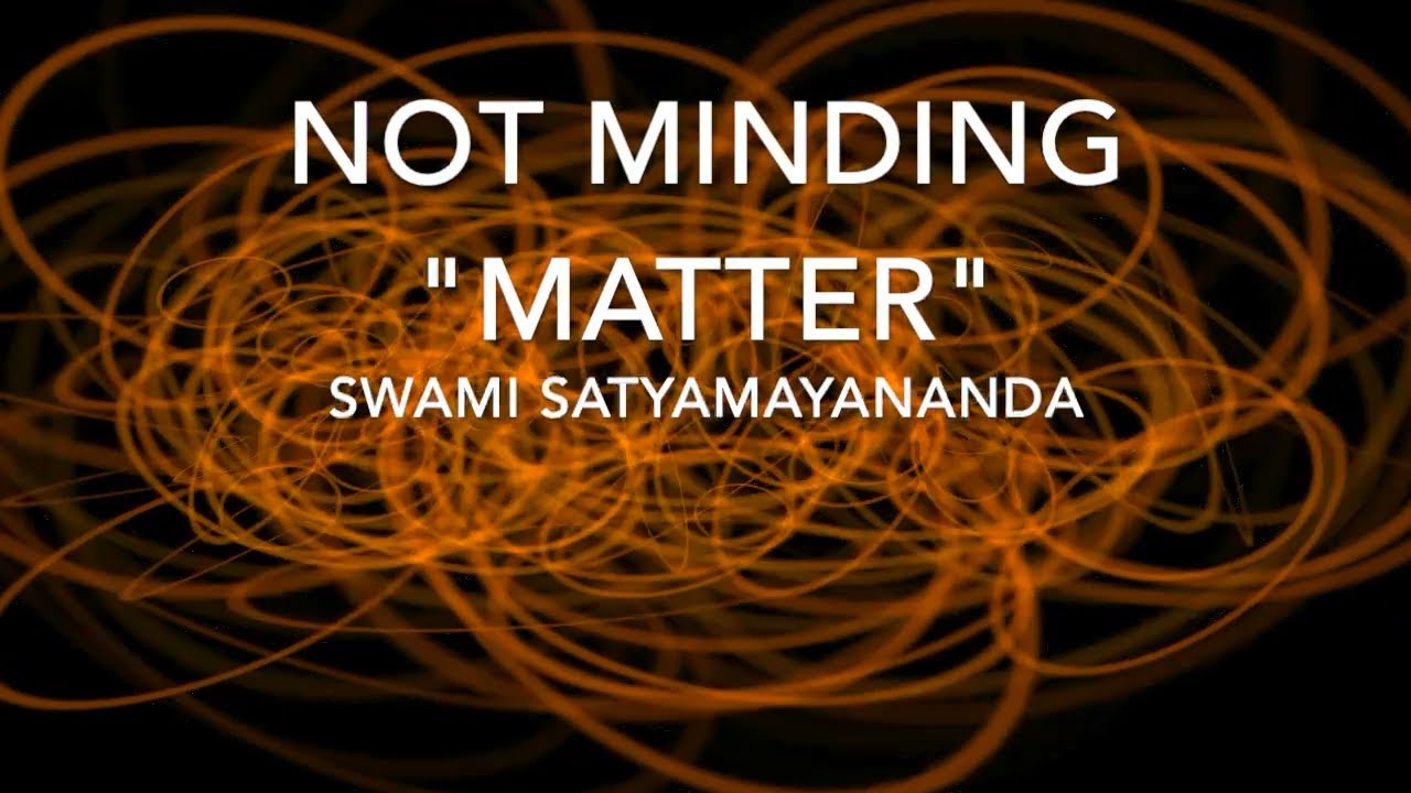 Not Minding "Matter" with Swami Satyamayananda 16Apr23 - YouTube