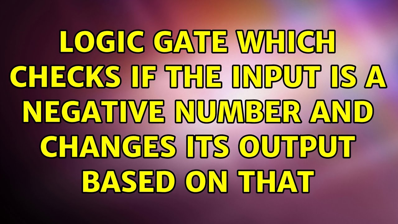 Logic gate which checks if the input is a negative number and changes ...
