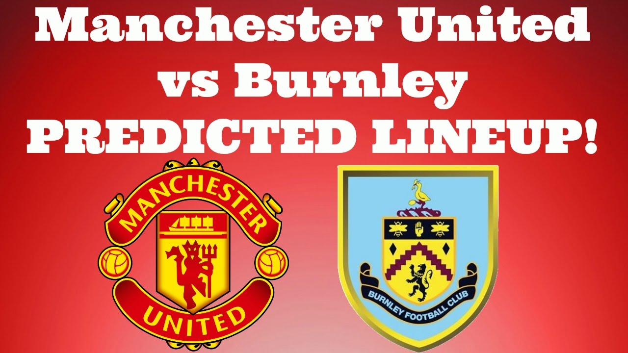 Manchester United Vs Burnley Predicted Lineup Youtube