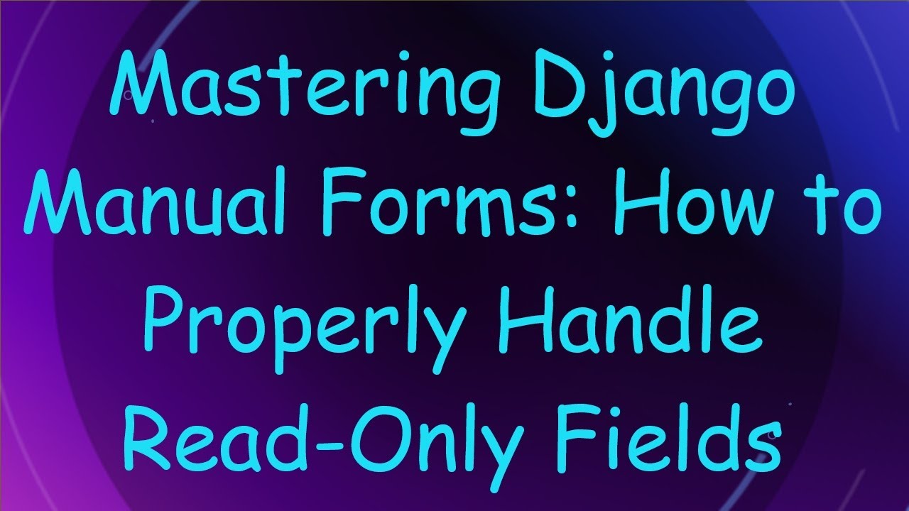 Mastering Django Manual Forms: How to Properly Handle Read-Only Fields - YouTube