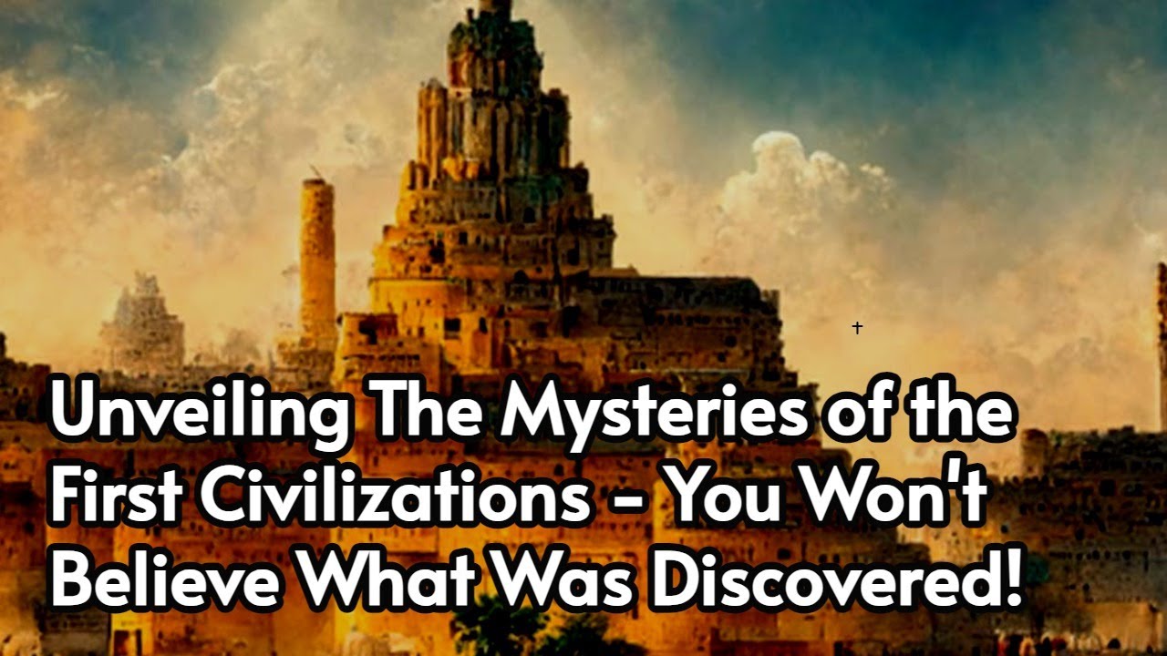 Unveiling The Mysteries of the First Civilizations - You Won't Believe ...