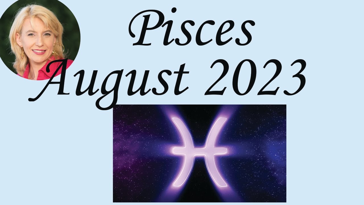 Pisces August 2023 Astrology / Psychic Horoscope Forecast - YouTube