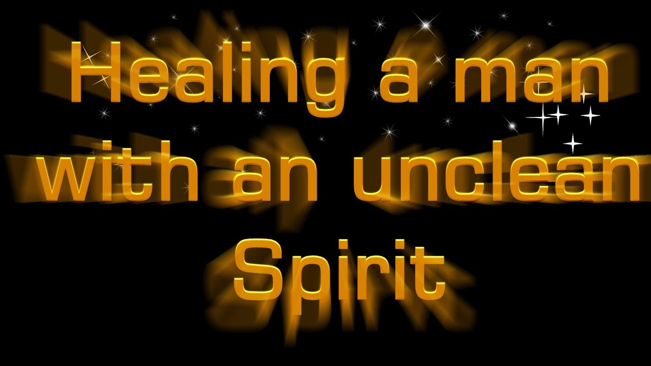 The Healing of a Man with an Unclean Spirit Mark Cpt 1: 23 ...