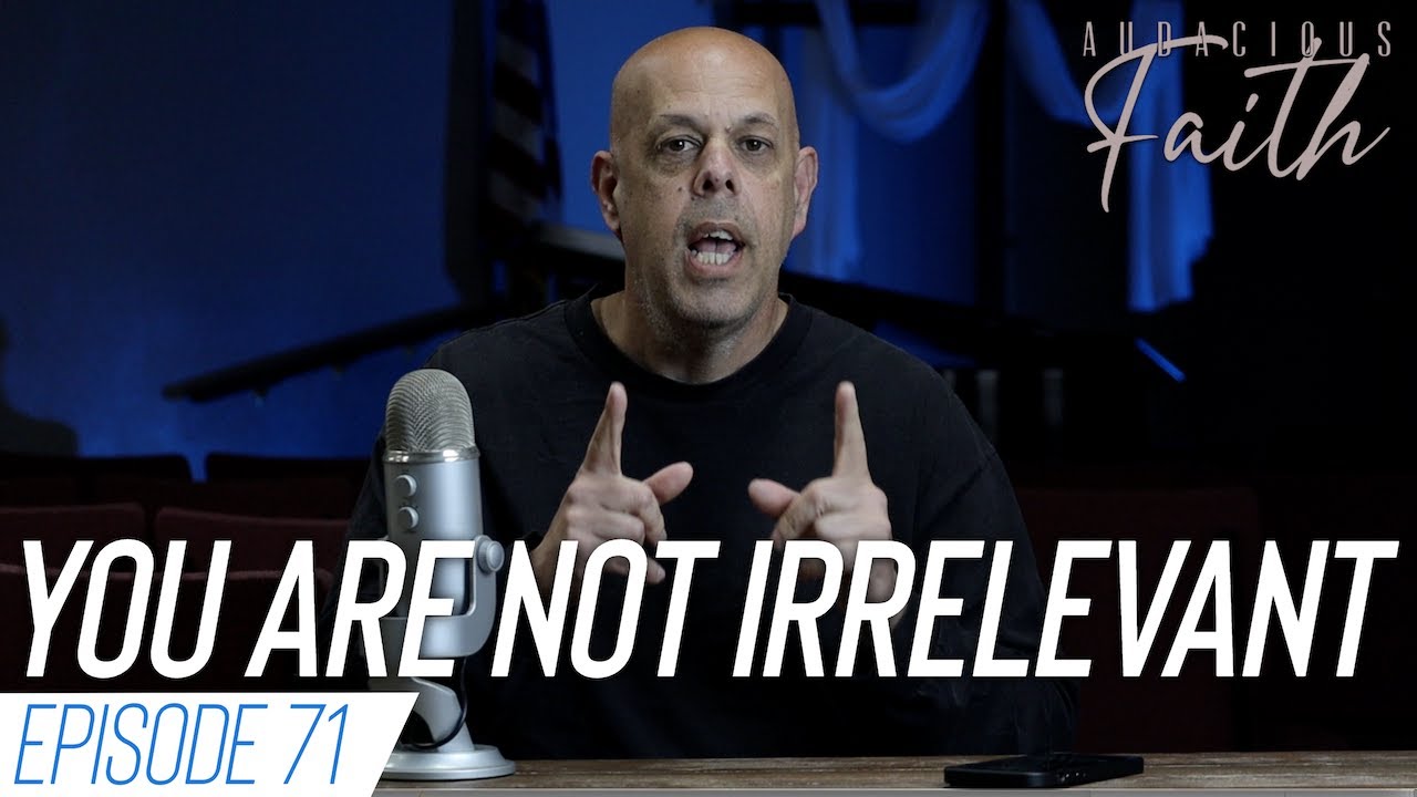 You Are Not Irrelevant | Audacious Faith Podcast Episode 71 - YouTube