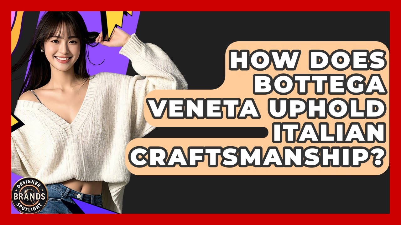 How Does Bottega Veneta Uphold Italian Craftsmanship? - Designer Brands ...