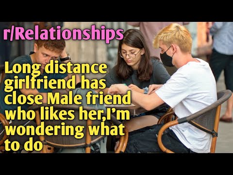 reddit stories|Long-distance girlfriend has close male friend I'm wondering what to do|4k ask reddit