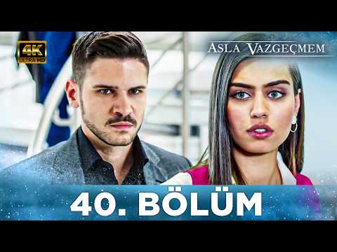 Asla Vazgeçmem 40. Bölüm | 4K