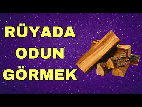 Rüyada Odun Görmek Ne Anlama Gelir? Rüya Tabirleri