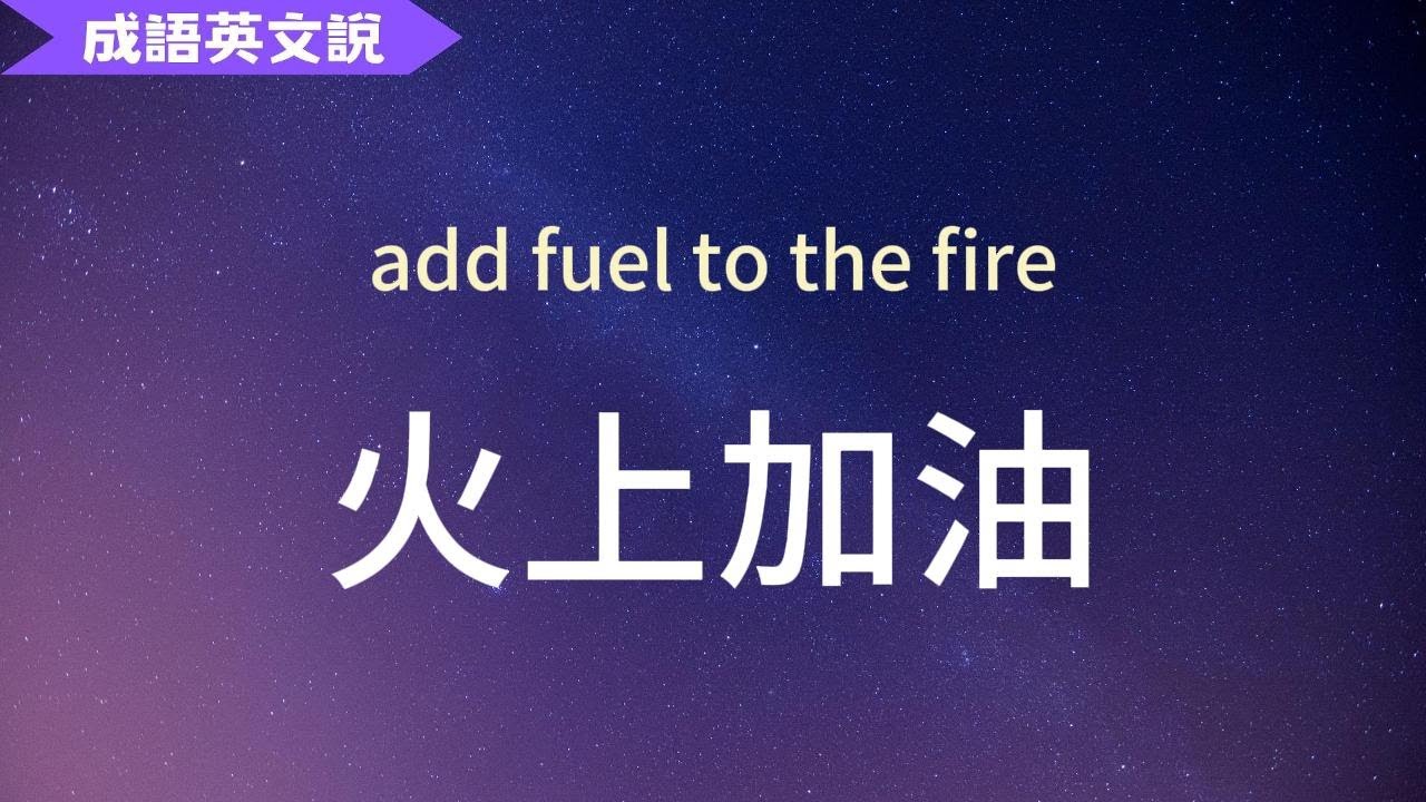 【成語英文說】add fuel to the fire 火上加油 | 10個例句 | 同義詞 | 中英字幕對照 - YouTube