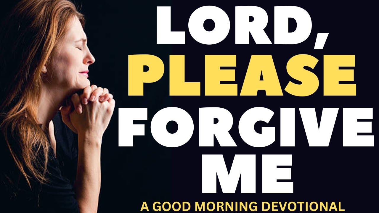 Lord Please Forgive Me | A Blessed Prayer Of Forgiveness and ...