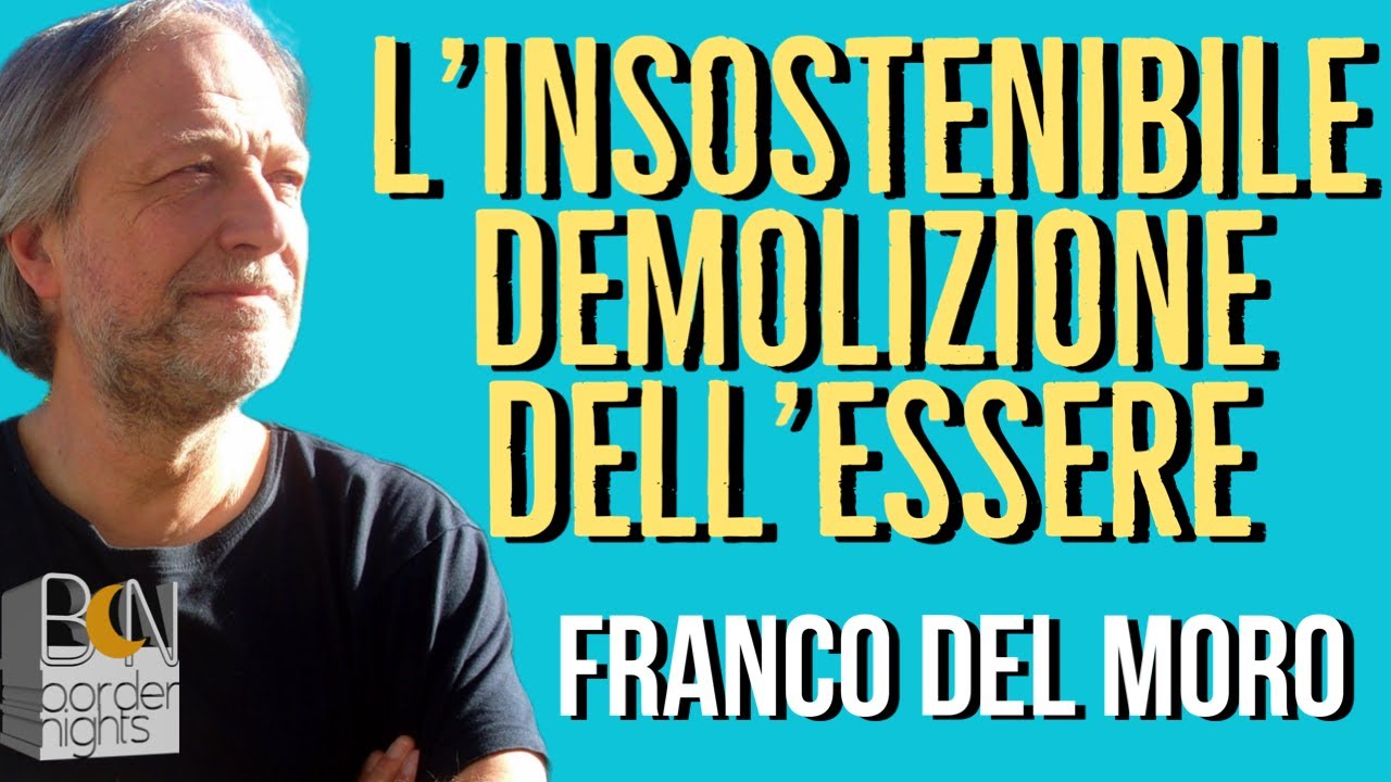 L'INSOSTENIBILE DEMOLIZIONE DELL'ESSERE - FRANCO DEL MORO - YouTube