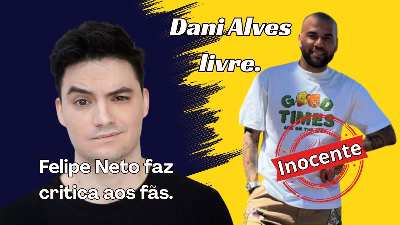 DANIEL ALVES absolvido e FELIPE NETO com razão. - YouTube