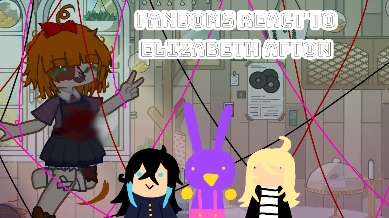 Fandoms react to Elizabeth Afton! •TW• ((play at 2x speed)) pt: 1/4 ...
