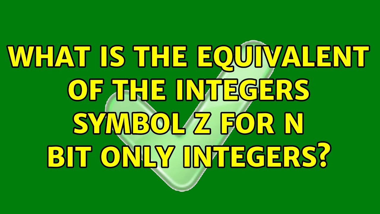 What Is The Equivalent Of The Integers Symbol Z For N Bit Only Integers