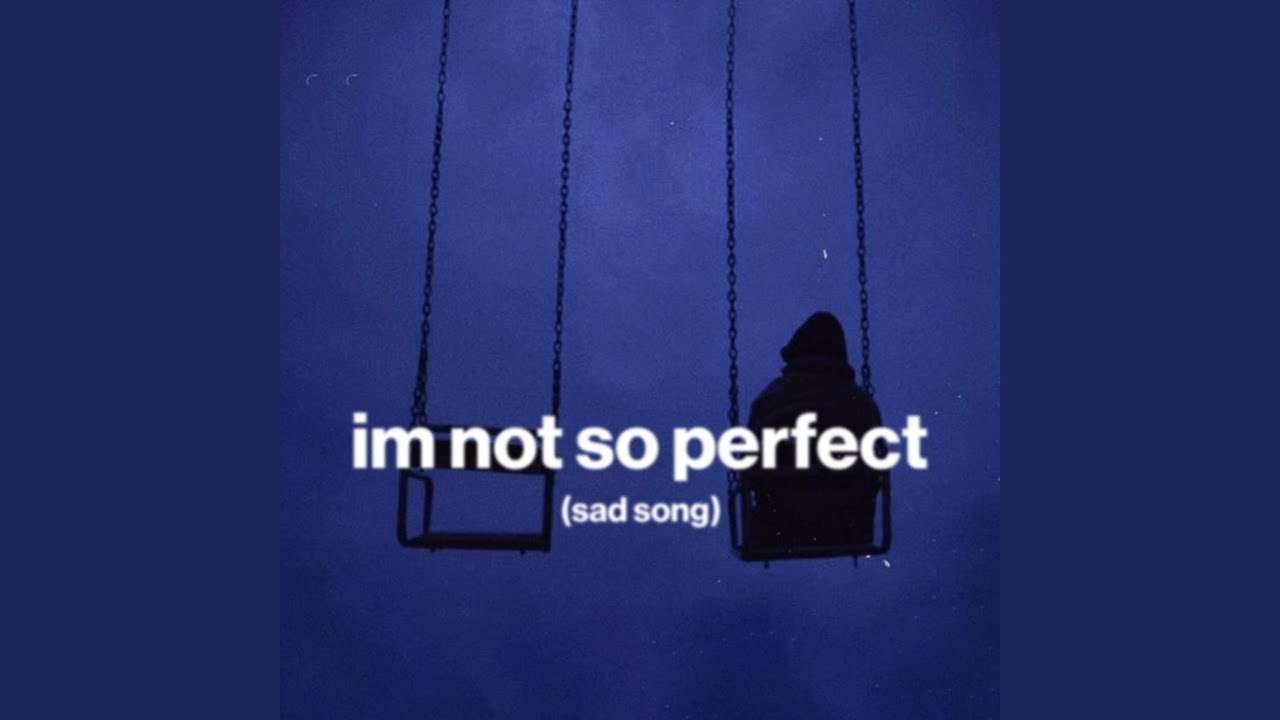 i'm not so perfect (sad song) - YouTube
