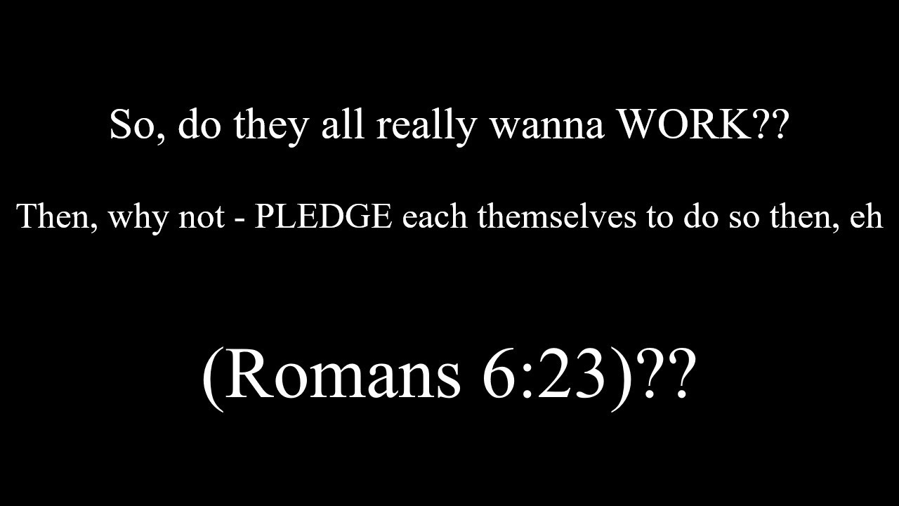 So Do They really Wanna WORK Then Why Not PLEDGE themselves so-do-they-really-wanna-work-then-why-not-pledge-themselves