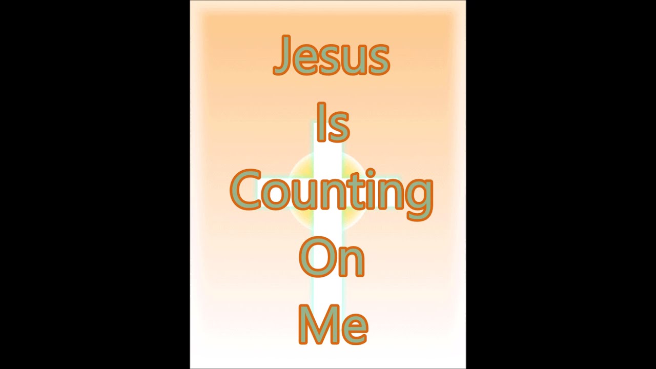 Jesus Is Counting On Me - YouTube
