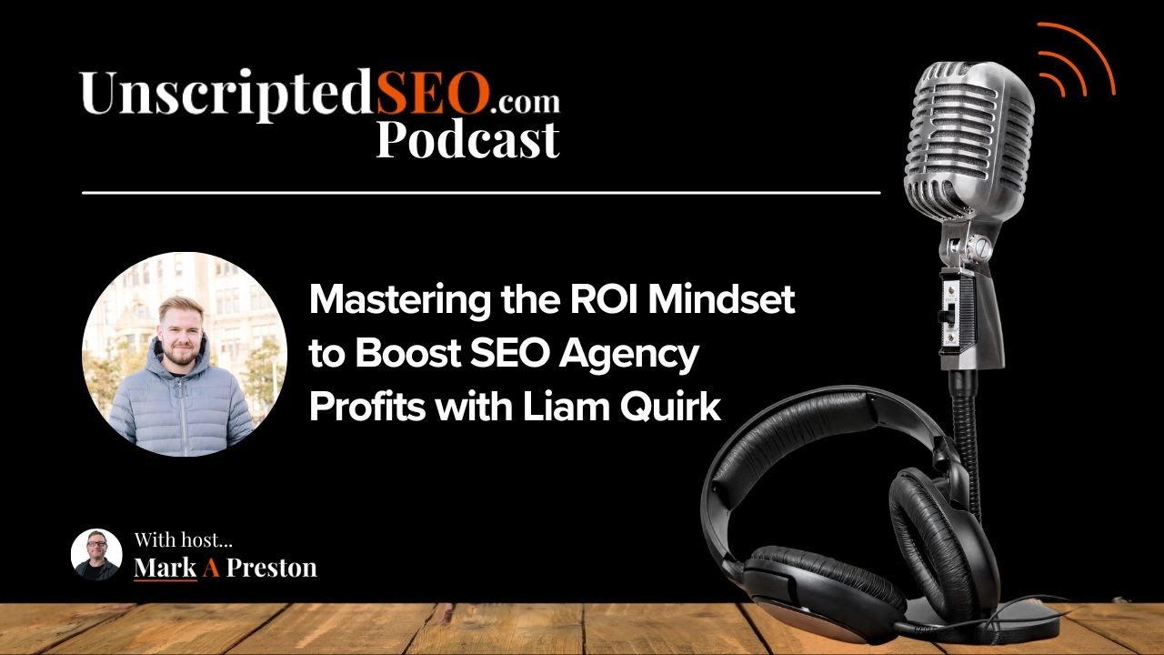 Mastering the ROI Mindset to Boost SEO Agency Profits with Liam Quirk ...