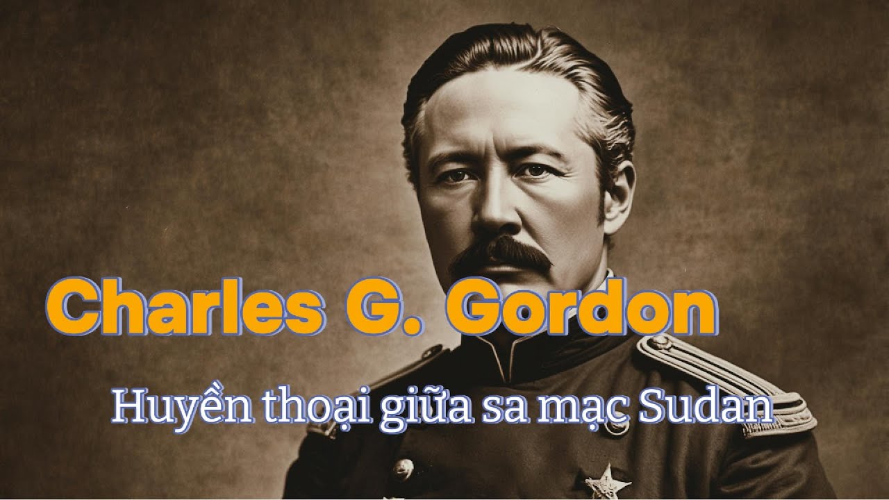 Charles George Gordon - "Gordon Pasha" hoặc "Gordon của Khartoum" # ...