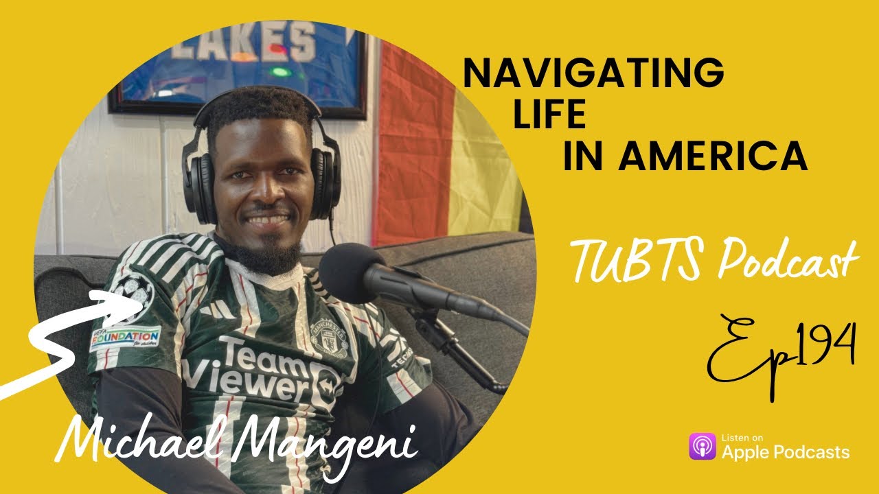 TUBTS Podcast Ep194: Navigating Life in America with Michael Mangeni ...