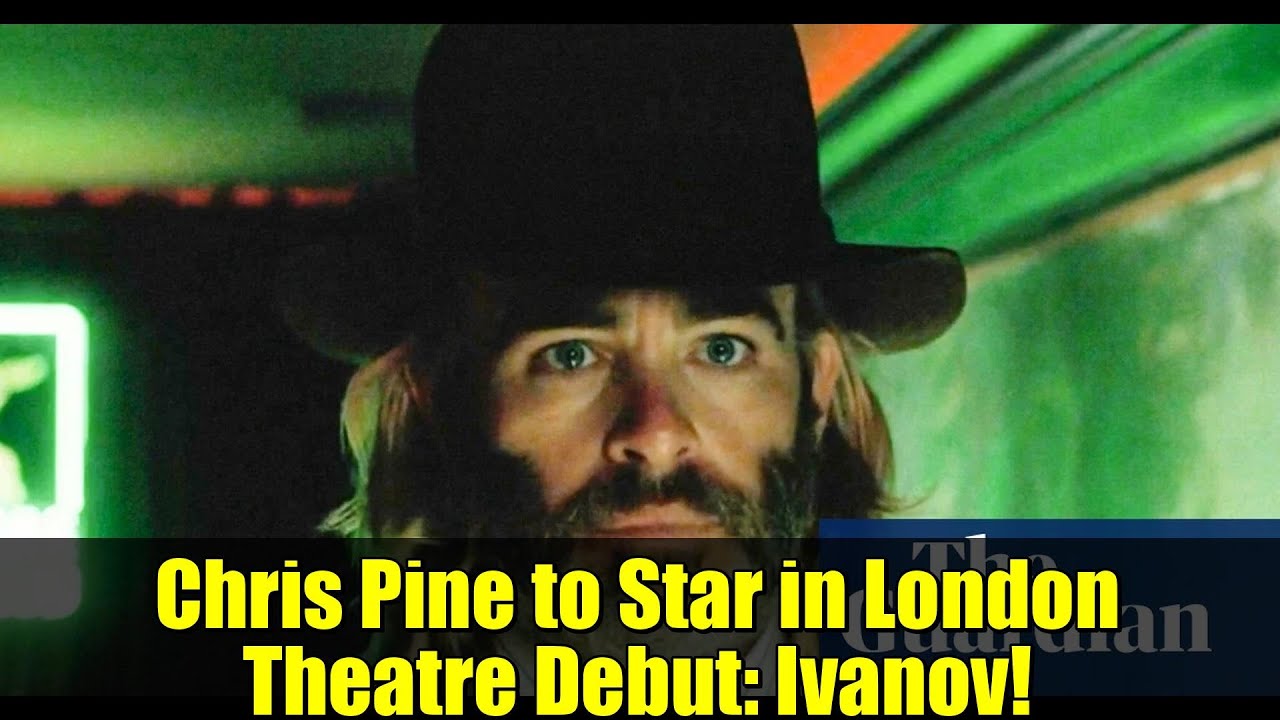 Chris Pine to Star in London Theatre Debut: Ivanov! - YouTube