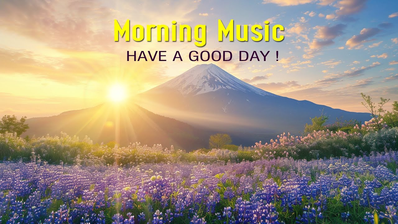 BEAUTIFUL MORNING MUSIC - Happy and Positive Energy - Background Music ...