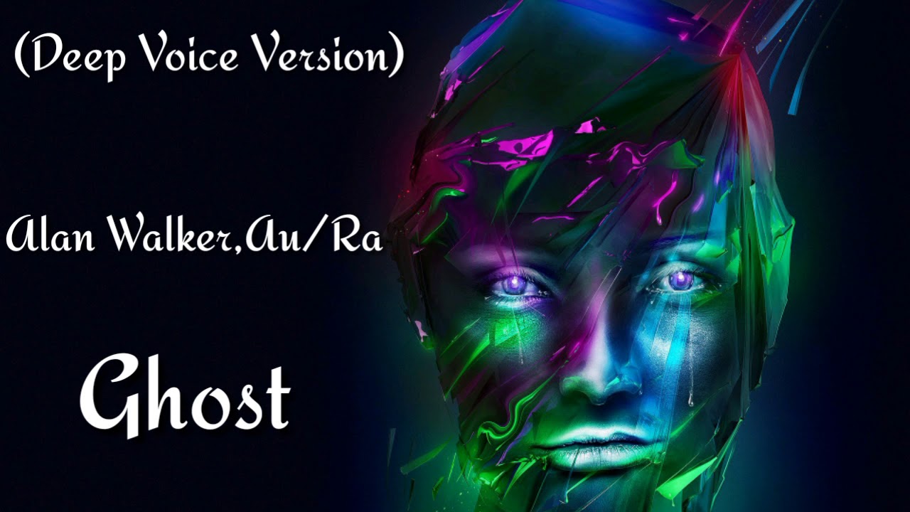 Alan Walker,Au/Ra - Ghost [Deep Voice Version] - YouTube